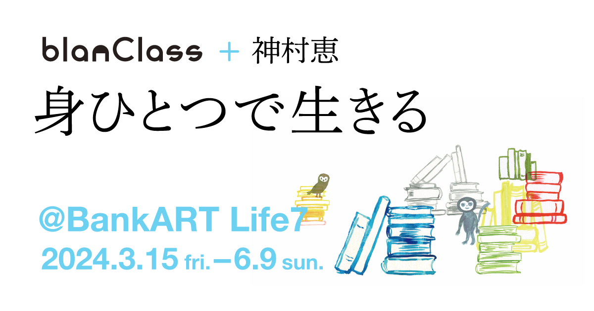 blanClass+神村恵「身ひとつで生きる」@BankART Life7 | blanClass ブランクラス